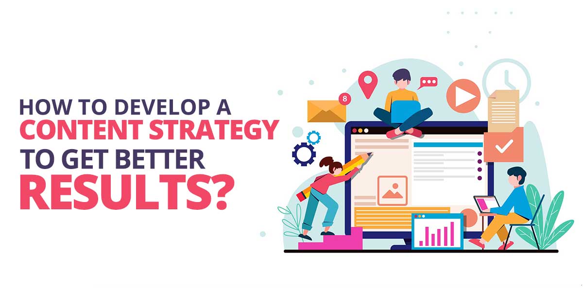 How to Develop a Content Strategy to Get Better Results in 2021